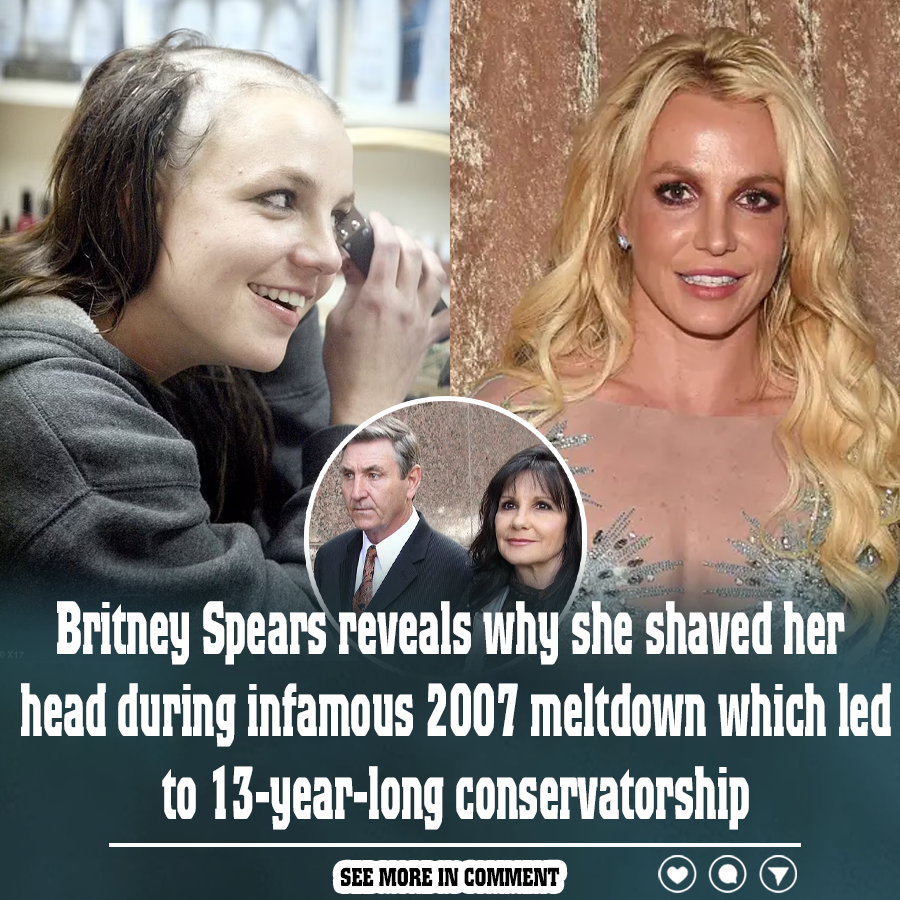 Britney Spears reveals why she shaved her head during infamous 2007 meltdown which led to 13 ...