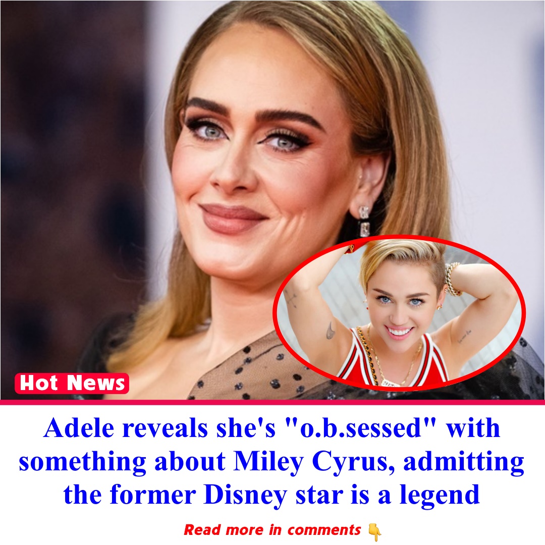 Adele reveals she's "obsessed" with something about Miley Cyrus, admitting the former Disney ...