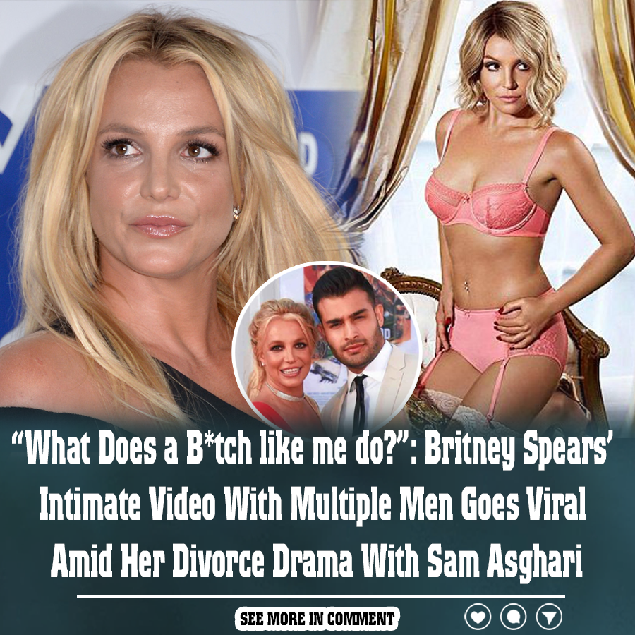“What Does a B*tch like me do?”: Britney Spears’ Intimate Video With Multiple Men Goes Viral ...