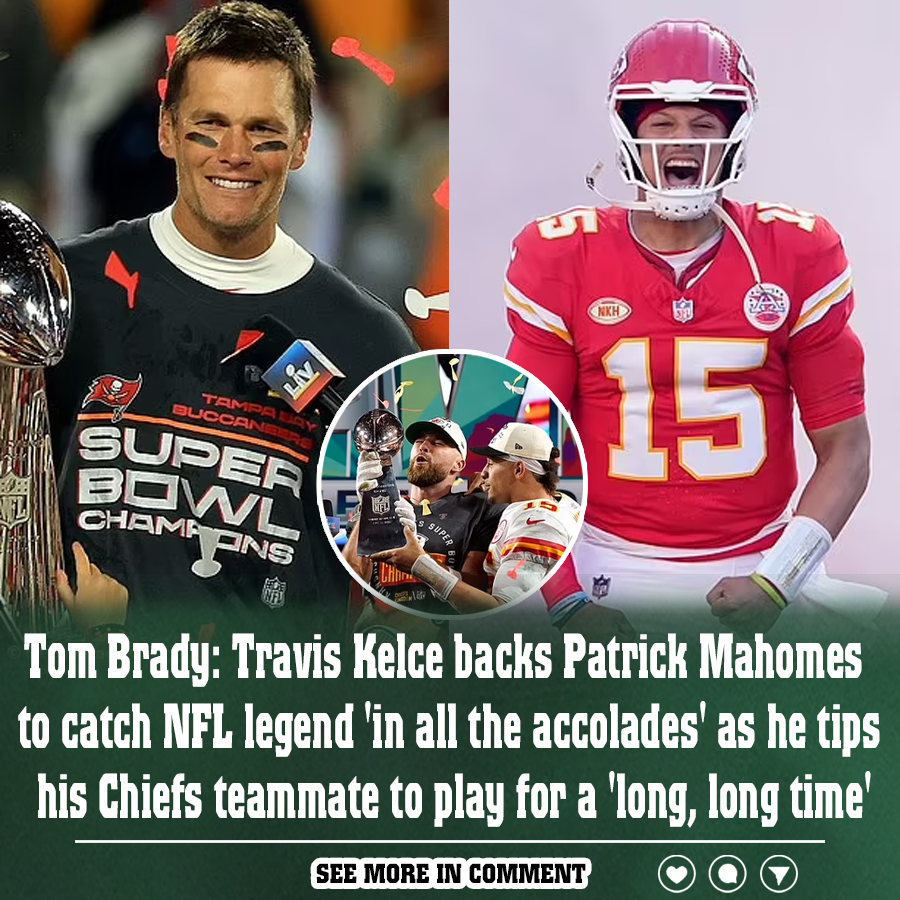 Tom Brady: Travis Kelce backs Patrick Mahomes to catch NFL legend 'in all the accolades' as he ...