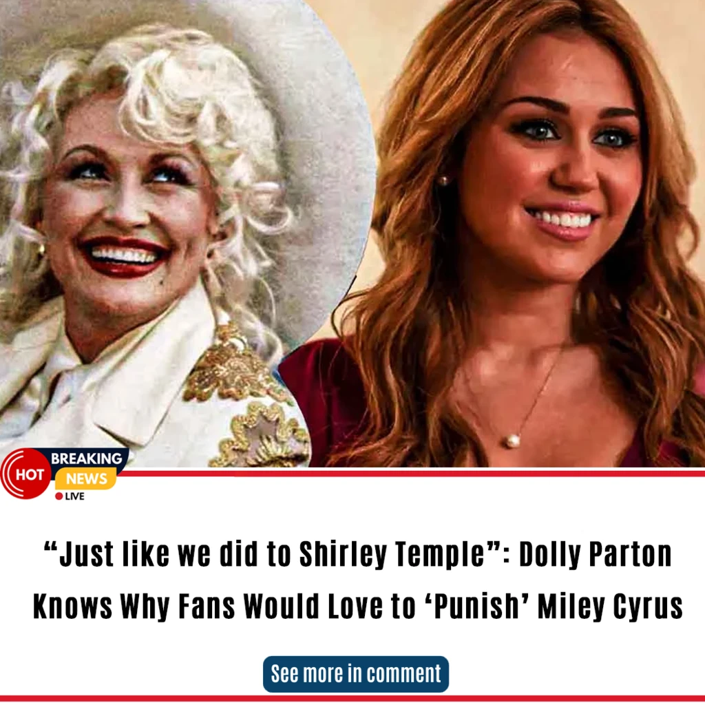 “Just like we did to Shirley Temple”: Dolly Parton Knows Why Fans Would Love to ‘Punish’ Miley ...