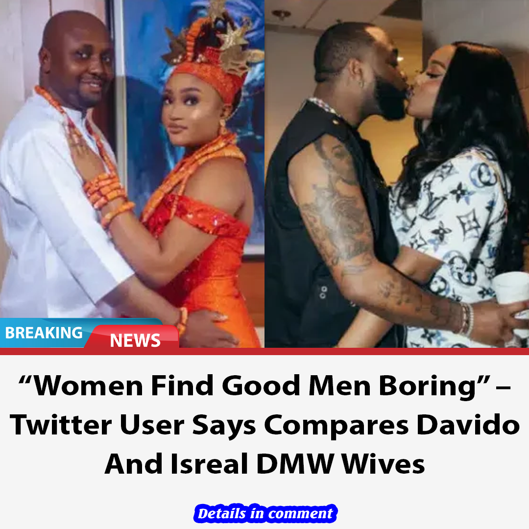 “Women Find Good Men Boring” – Twitter User Says Compares Davido And Isreal DMW Wives - News