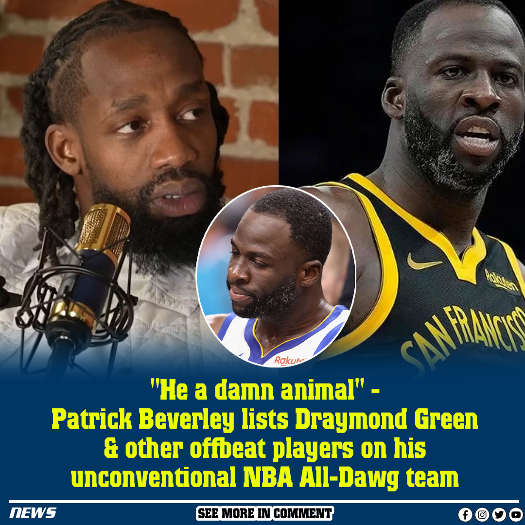 "He a damn animal" - Patrick Beverley lists Draymond Green & other offbeat players on his ...