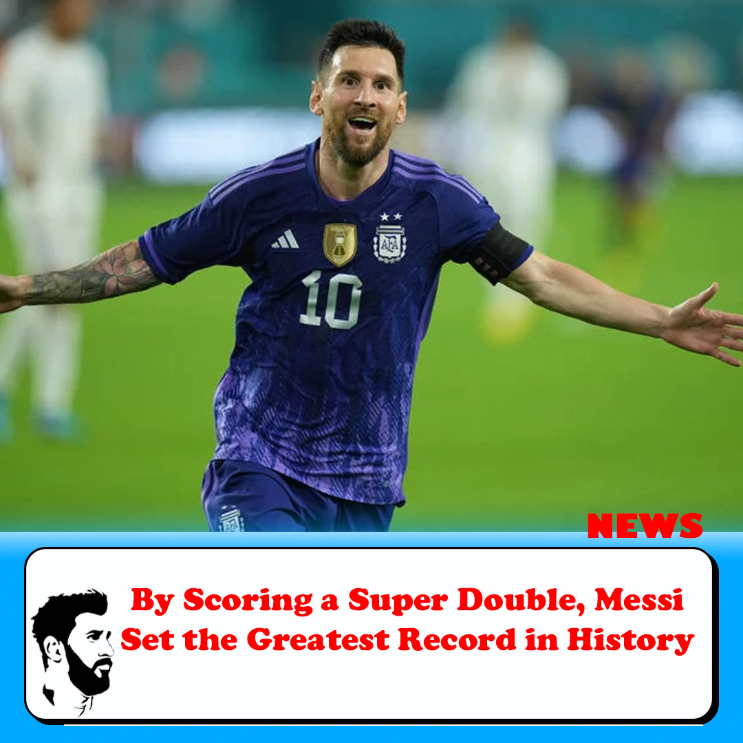 By Scoring A Super Double, Messi Set The Greatest Record in History - News