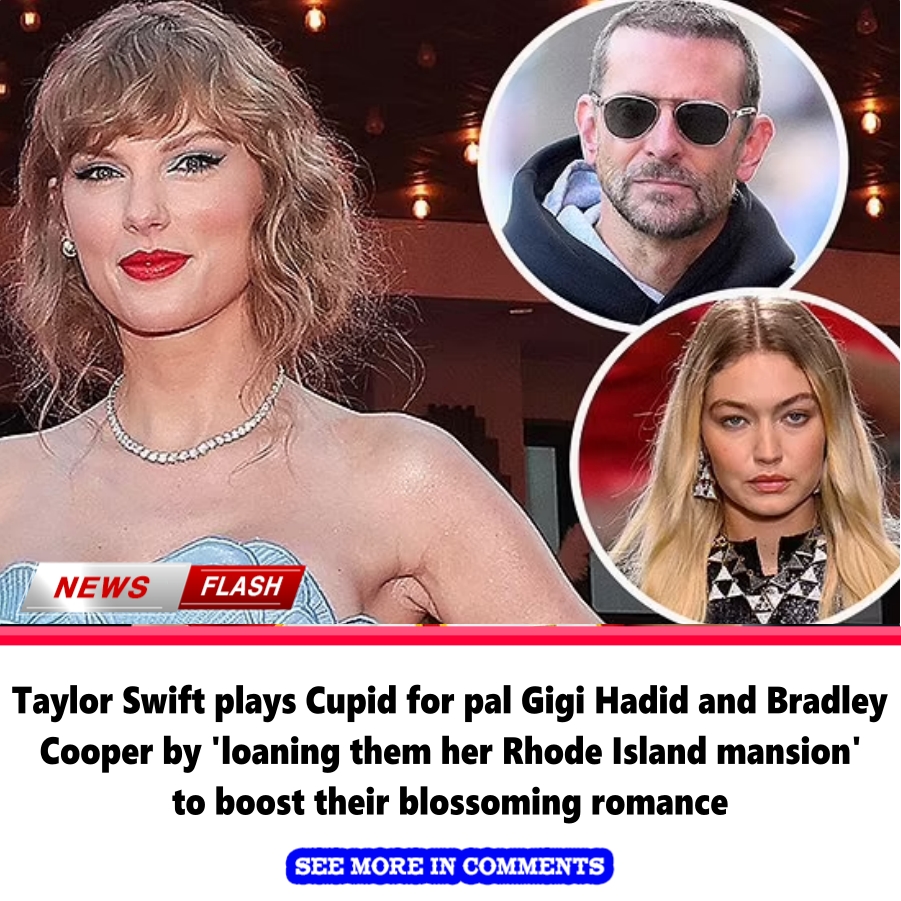 Taylor Swift plays Cupid for pal Gigi Hadid and Bradley Cooper by 'loaning them her Rhode Island ...
