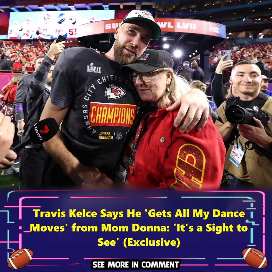 Travis Kelce Says He 'Gets All My Dance Moves' from Mom Donna: 'It's a ...