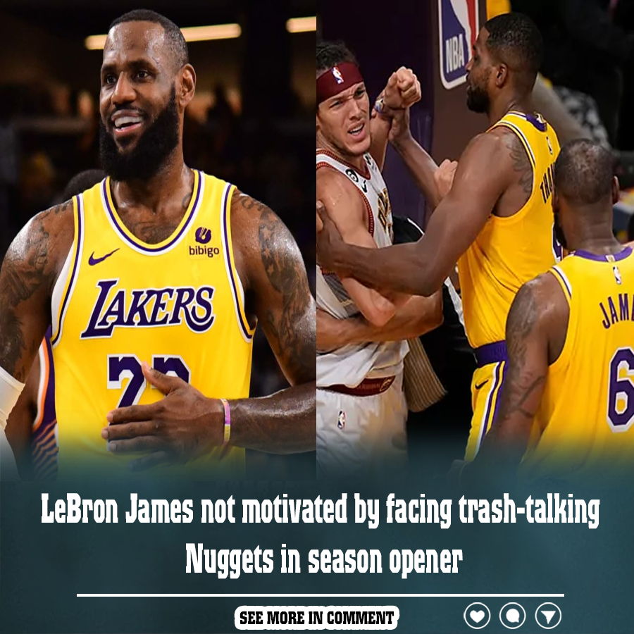 LeBron James not motivated by facing trash-talking Nuggets in season ...