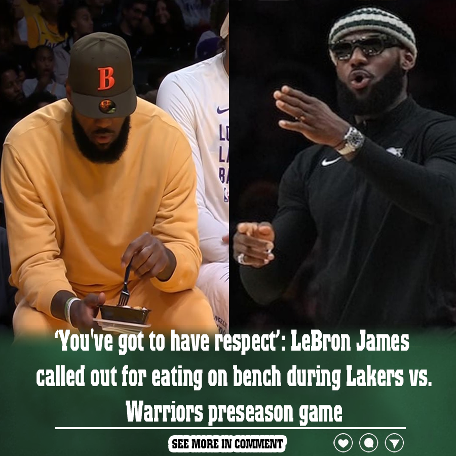 ‘You've got to have respect’: LeBron James called out for eating on ...