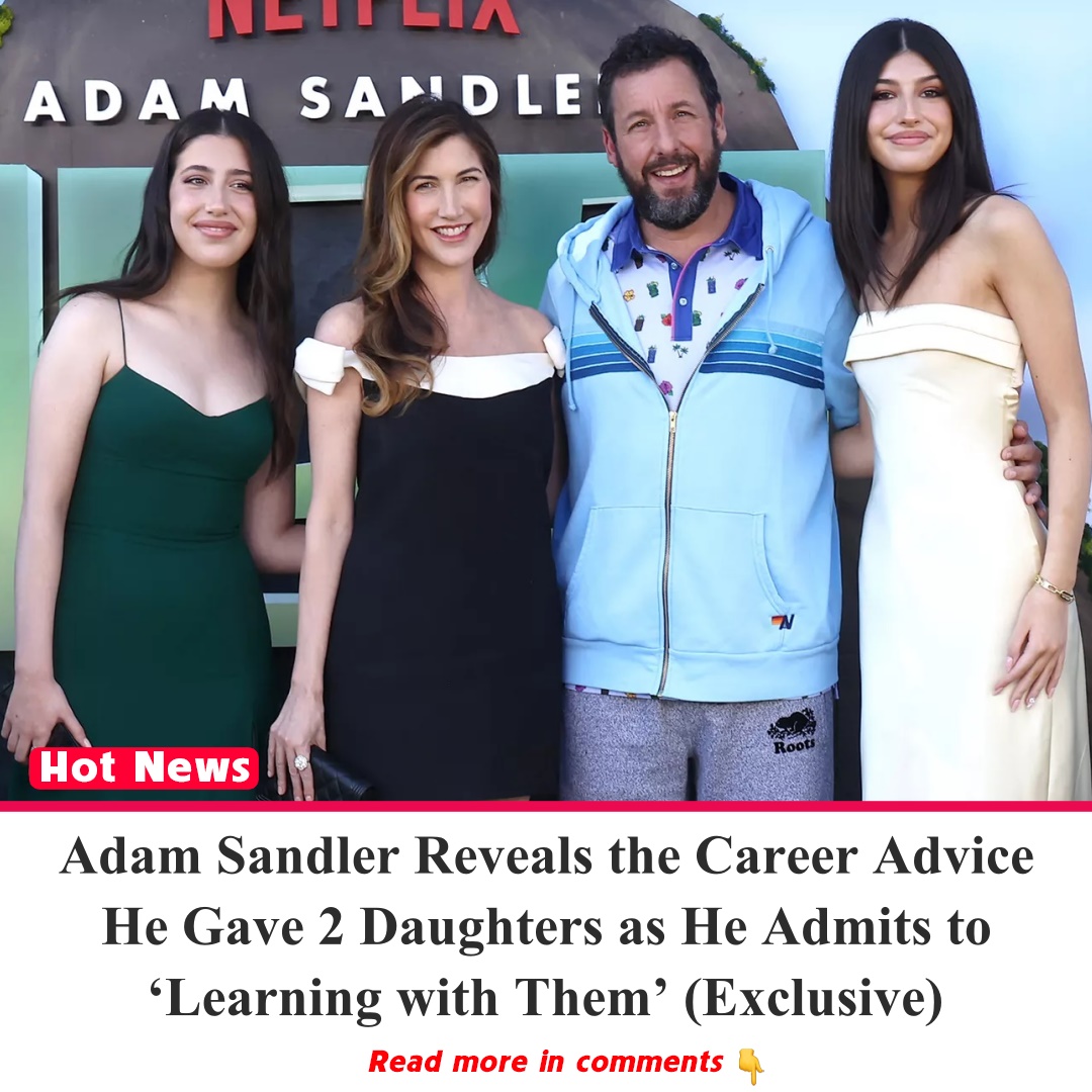 Adam Sandler Reveals the Career Advice He Gave 2 Daughters as He Admits to ‘Learning with Them ...