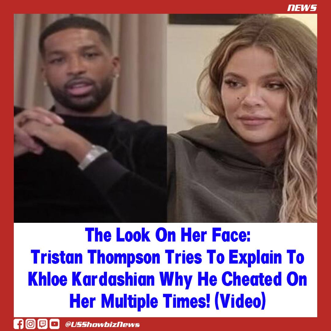 The Look On Her Face: Tristan Thompson Tries To Explain To Khloe Kardashian Why He Cheated On ...