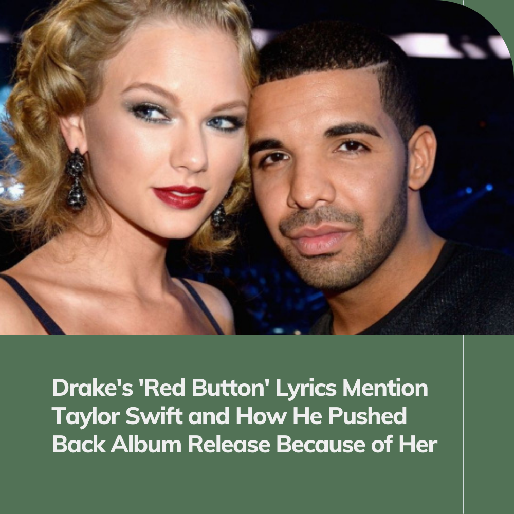 Drake's 'Red Button' Lyrics Mention Taylor Swift and How He Pushed Back ...