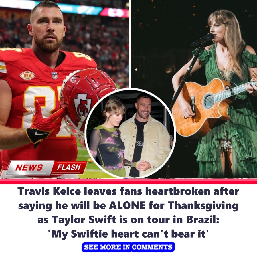 Travis Kelce leaves fans heartbroken after saying he will be ALONE for Thanksgiving as Taylor ...