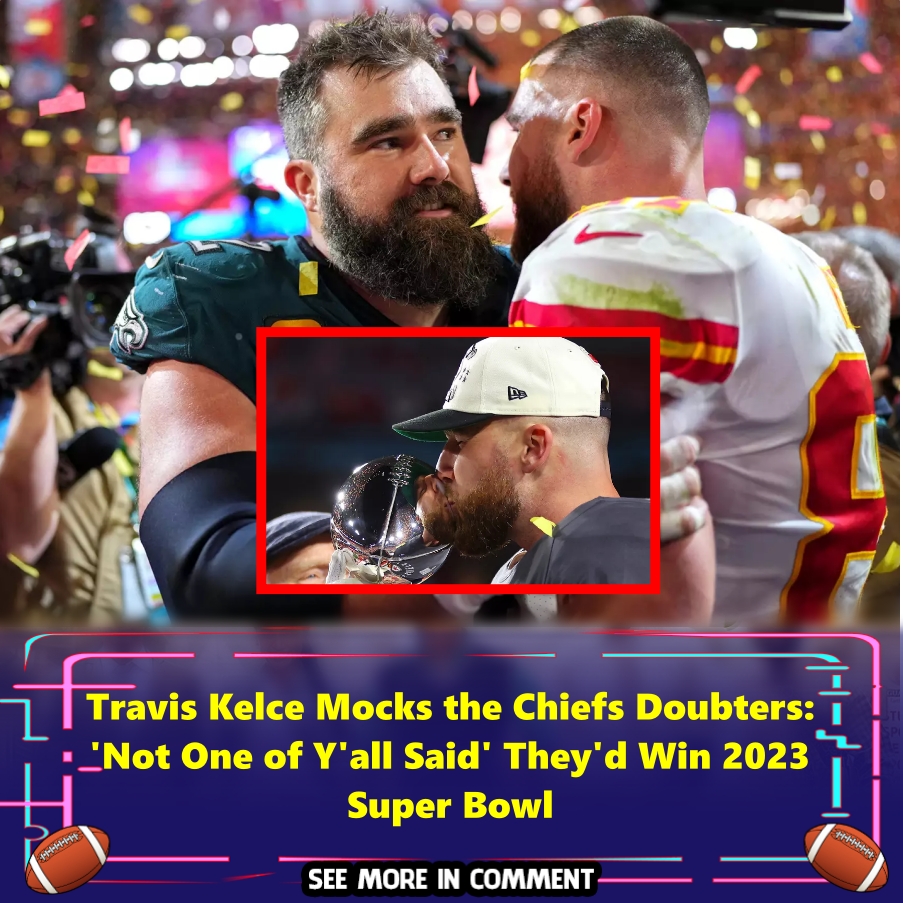 Travis Kelce Mocks the Chiefs Doubters: 'Not One of Y'all Said' They'd ...