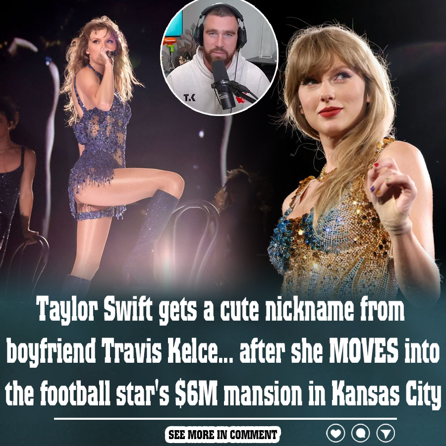 Taylor Swift gets a cute nickname from boyfriend Travis Kelce... after she MOVES into the ...