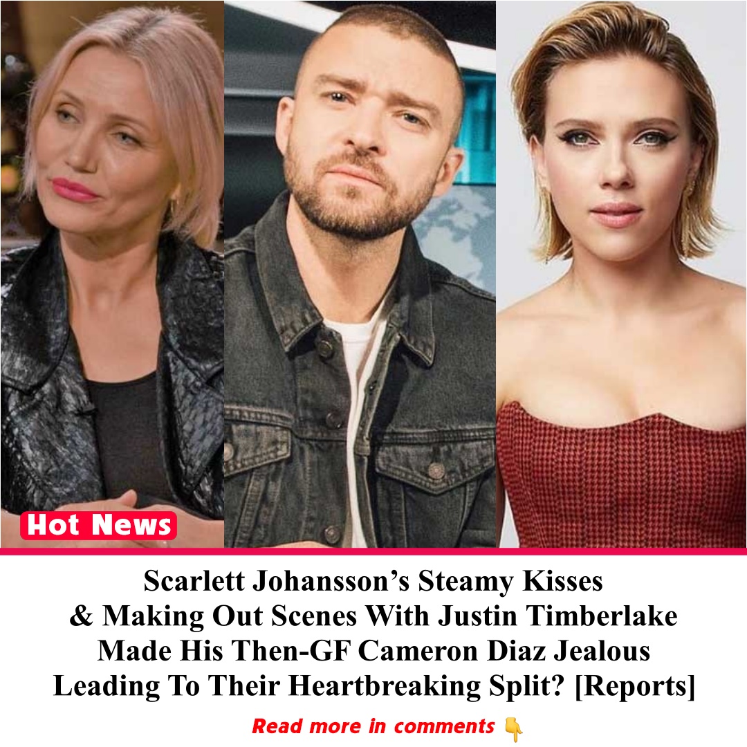 Scarlett Johansson’s Steamy Kisses & Making Out Scenes With Justin Timberlake Made His Then-GF ...