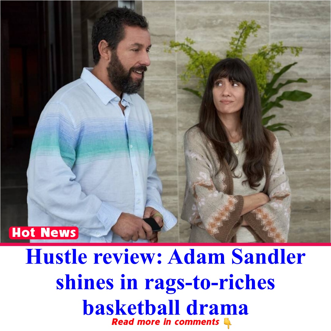 Hustle review: Adam Sandler shines in rags-to-riches basketball drama ...