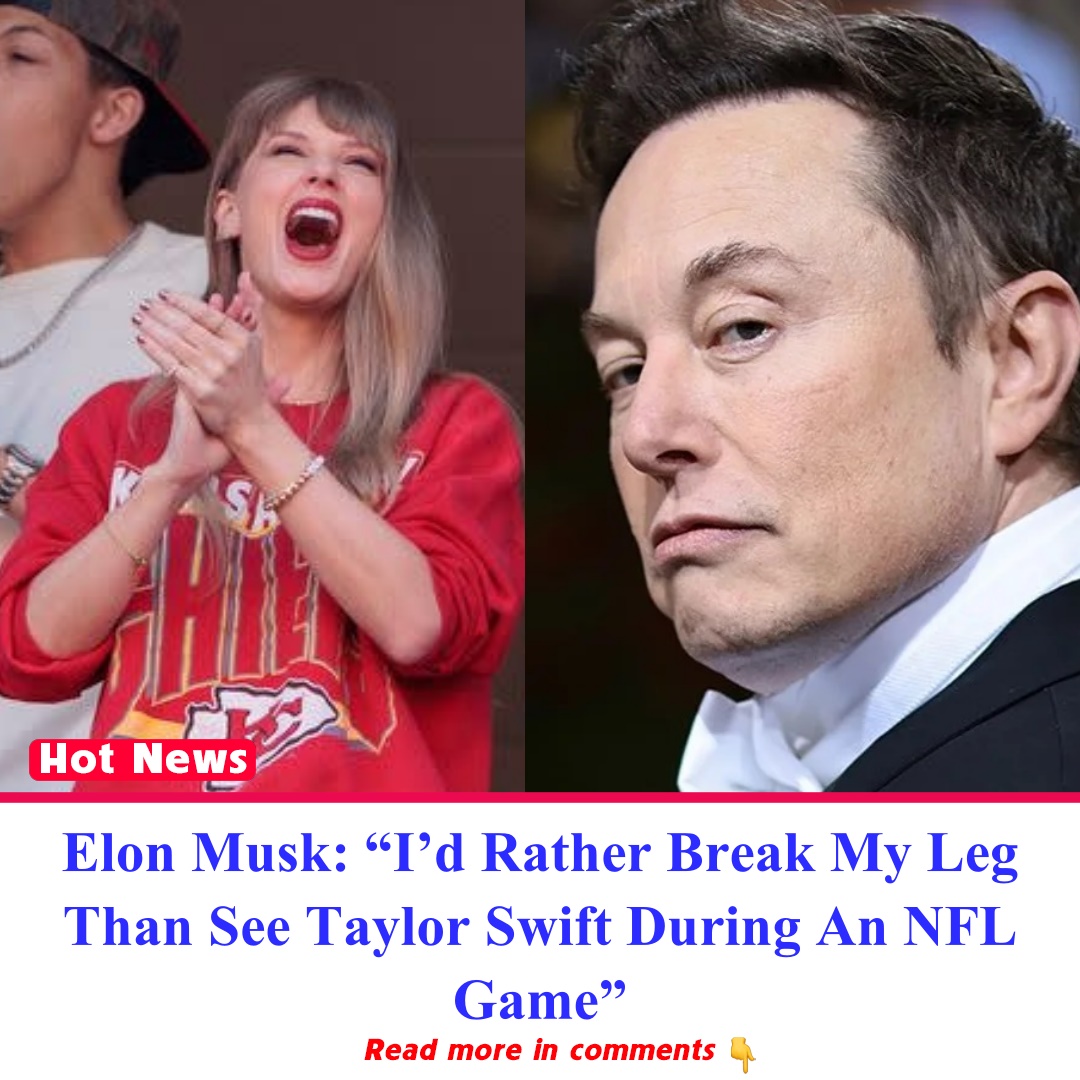Elon Musk: “I’d Rather Break My Leg Than See Taylor Swift During An NFL ...