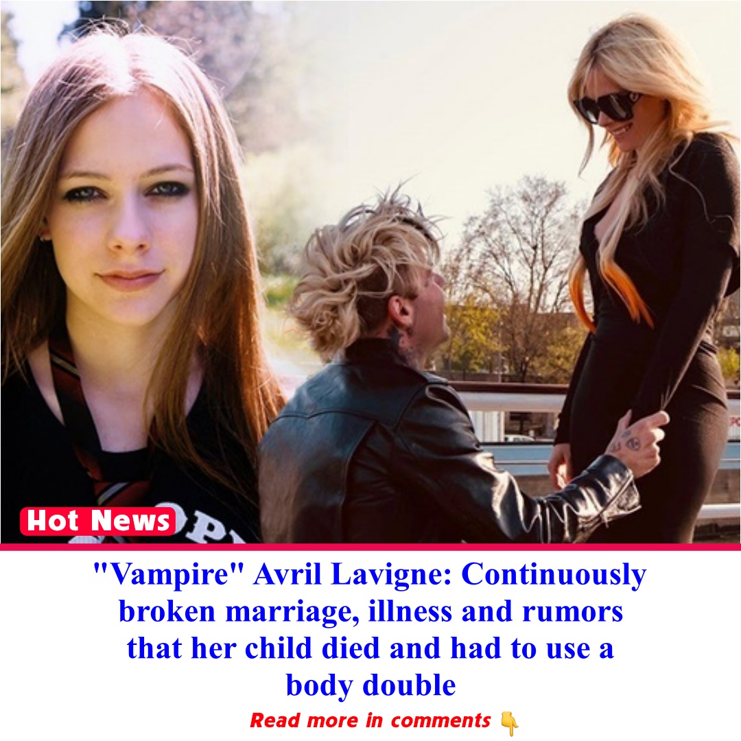 "Vampire" Avril Lavigne: Continuously broken marriage, illness and ...