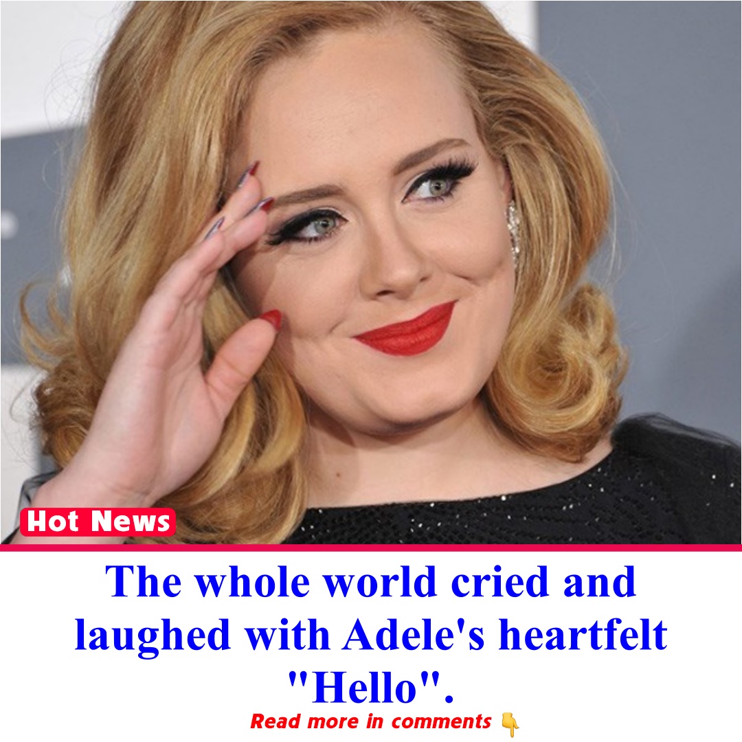 The whole world cried and laughed with Adele's heartfelt "Hello". - News
