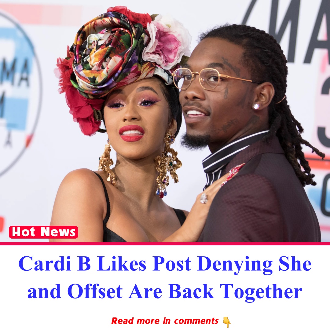 Cardi B Likes Post Denying She and Offset Are Back Together - News