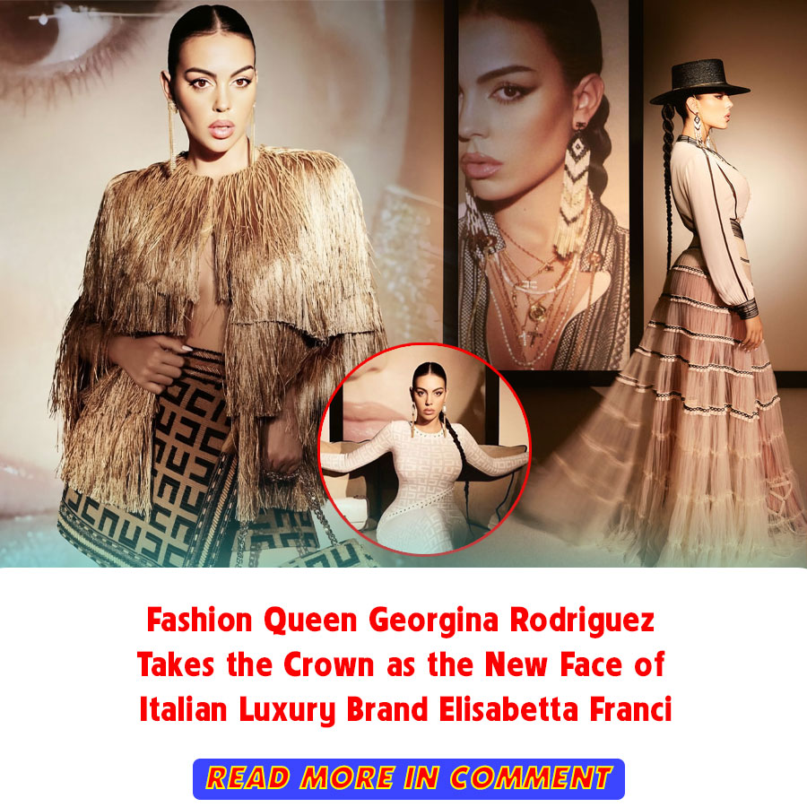 Fashion Queen Georgina Rodriguez Takes the Crown as the New Face of ...