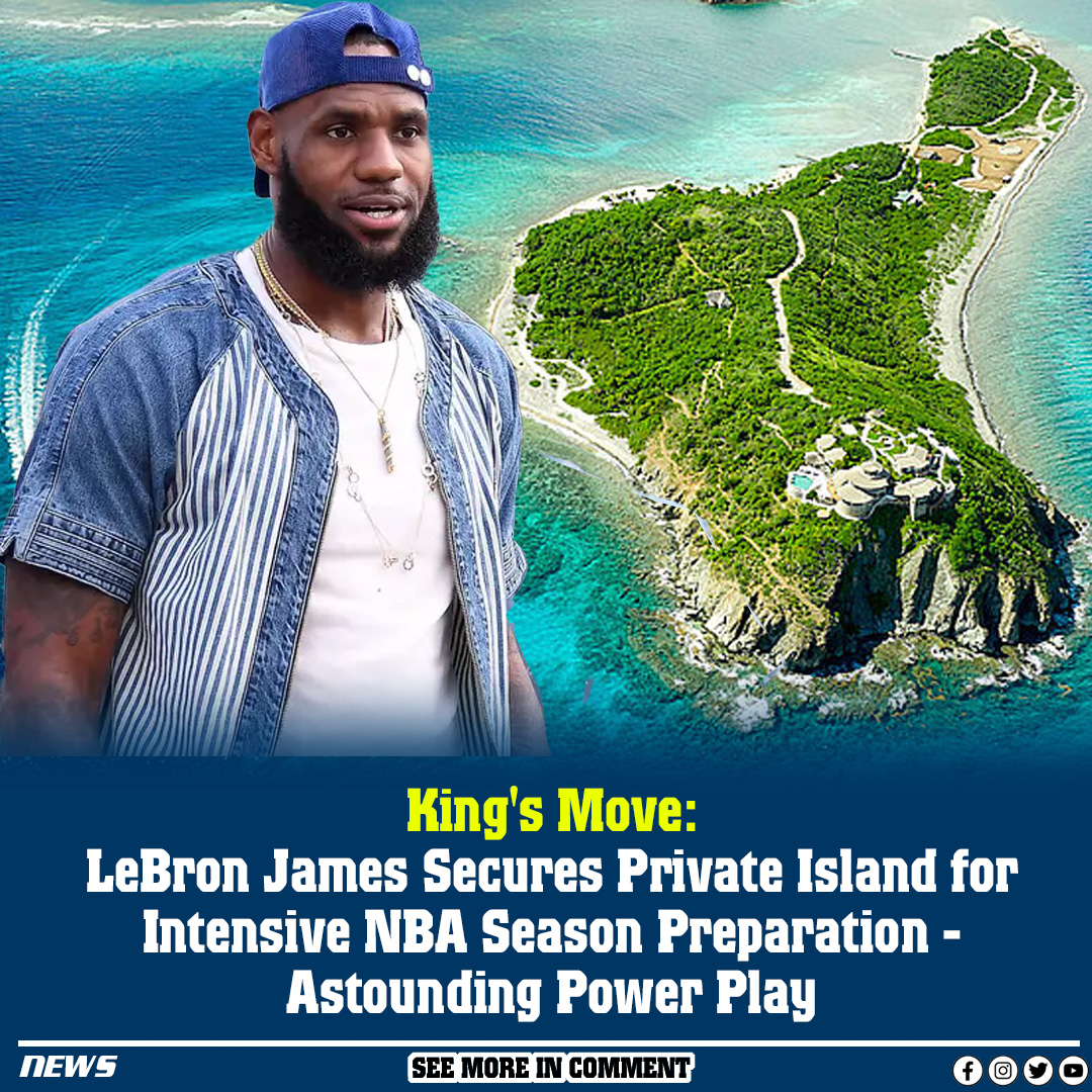 King's Move: LeBron James Secures Private Island for Intensive NBA ...