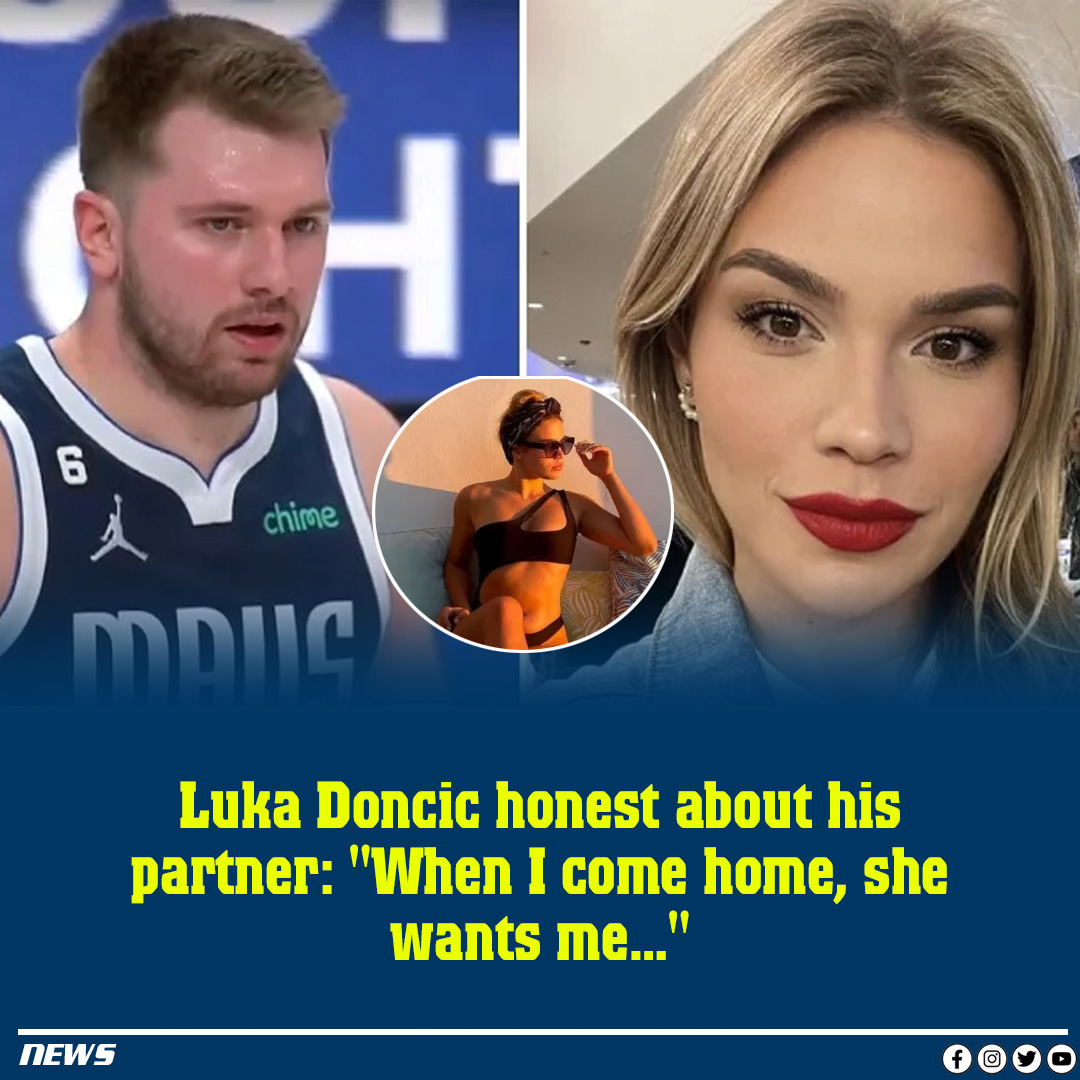 Luka Doncic honest about his partner: "When I come home, she wants me ...