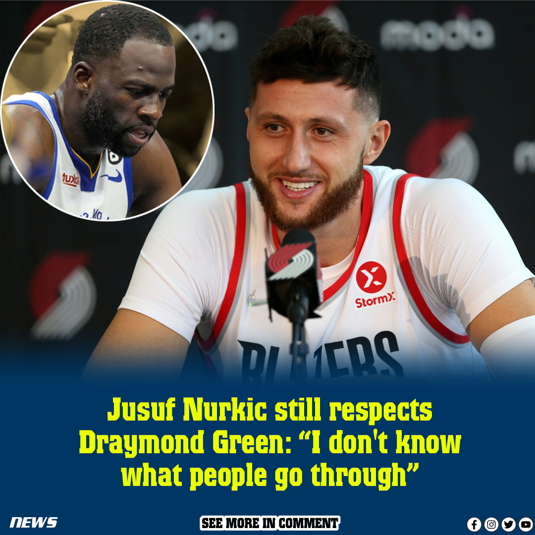 Jusuf Nurkic still respects Draymond Green: I don't know what people go ...
