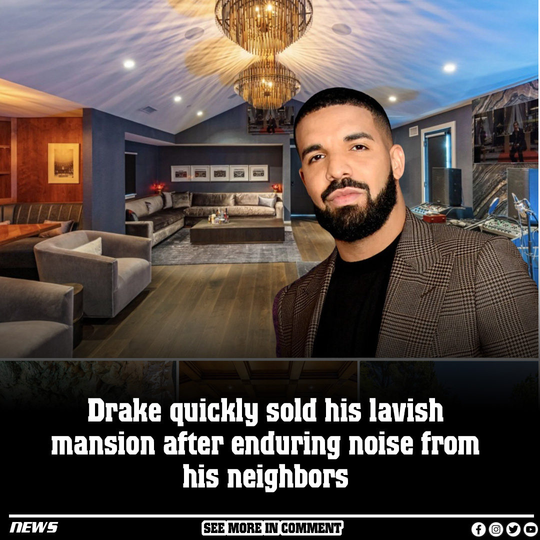 Drake quickly sold his lavish mansion after enduring noise from his ...