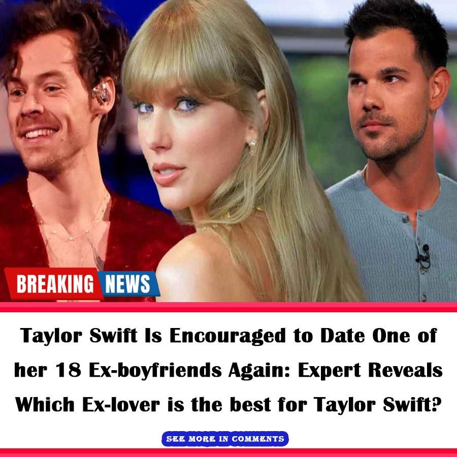 Taylor Swift Is Encouraged to Date One of her 18 Ex-boyfriends Again ...