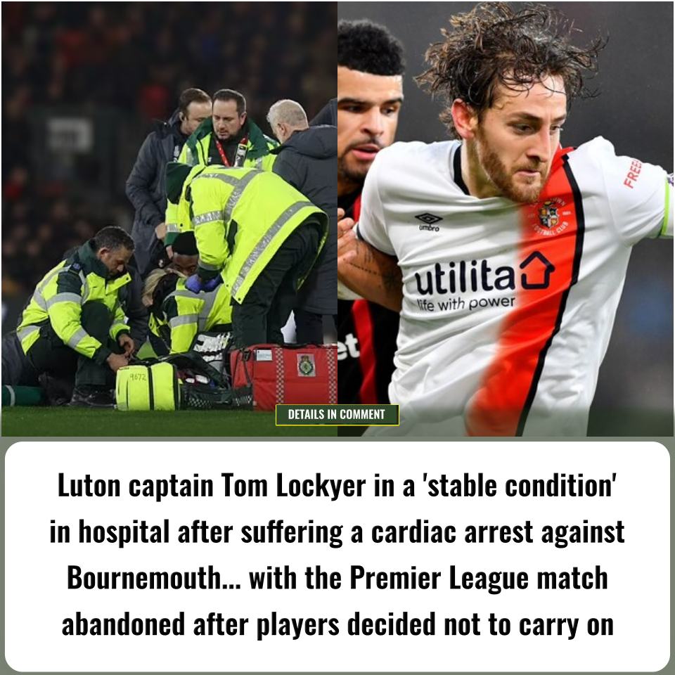 Luton captain Tom Lockyer in a 'stable condition' in hospital after ...