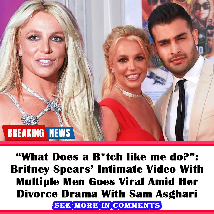 “What Does a B*tch like me do?”: Britney Spears’ Intimate Video With Multiple Men Goes Viral ...