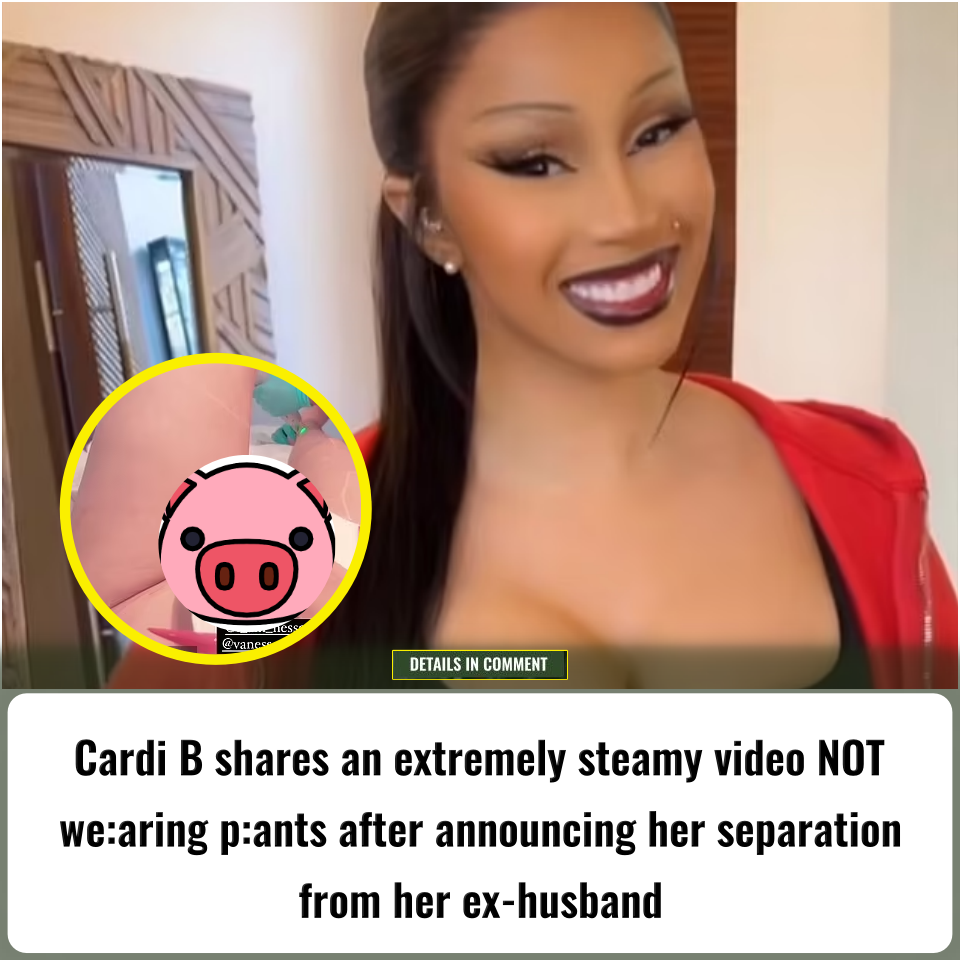 Cardi B shares an extremely steamy video NOT we:aring p:ants after announcing her separation ...