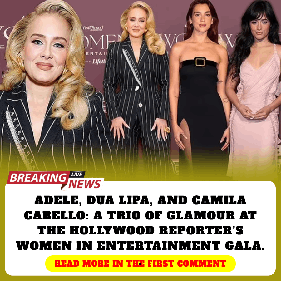 Adele, Dua Lipa, and Camila Cabello: A Trio of Glamour at The Hollywood Reporter’s Women In ...