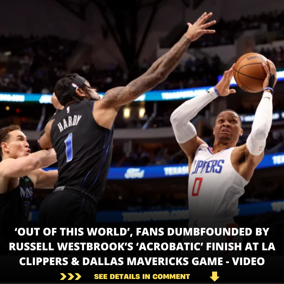 ‘OUT OF THIS WORLD’, FANS DUMBFOUNDED BY RUSSELL WESTBROOK’S ‘ACROBATIC’ FINISH AT LA CLIPPERS ...