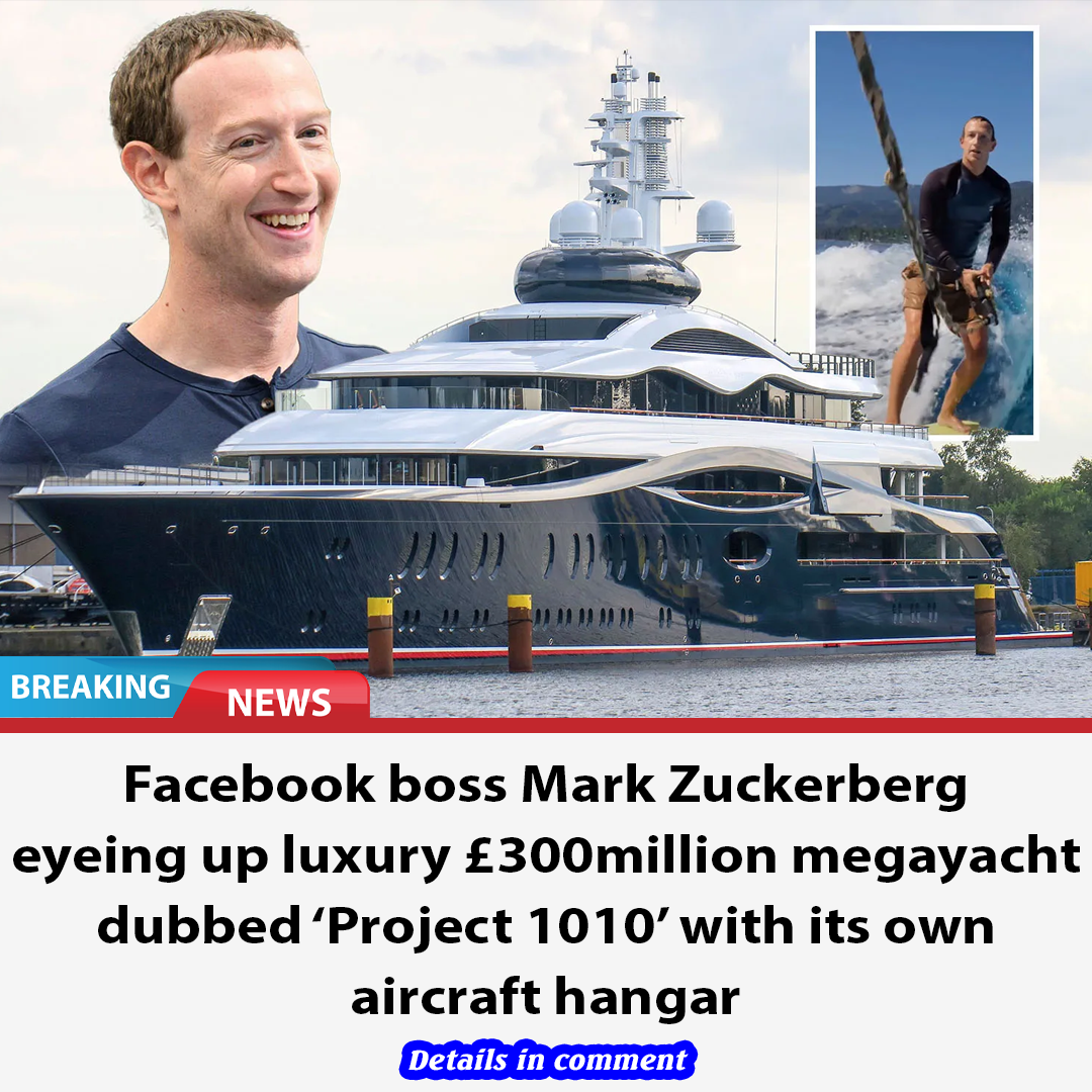 Facebook boss Mark Zuckerberg eyeing up luxury £300million megayacht dubbed ‘Project 1010’ with ...