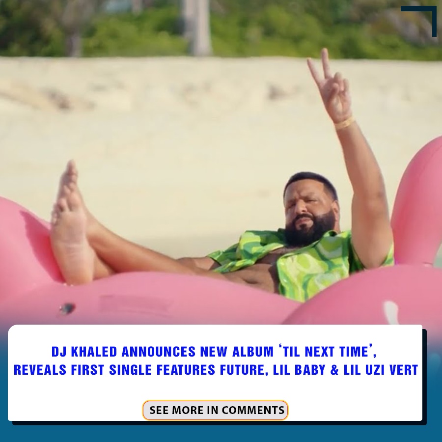 DJ Khaled Announces New Album ‘TIL NEXT TIME’, Reveals First Single ...
