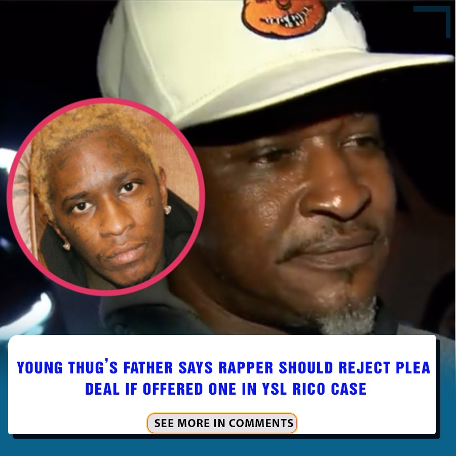 Young Thug’s Father Says Rapper Should Reject Plea Deal If Offered One ...