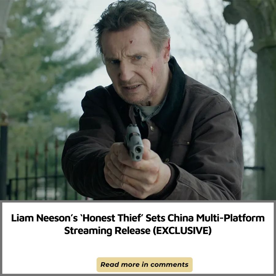 Liam Neeson’s ‘Honest Thief’ Sets China Multi-Platform Streaming Release (EXCLUSIVE) - News