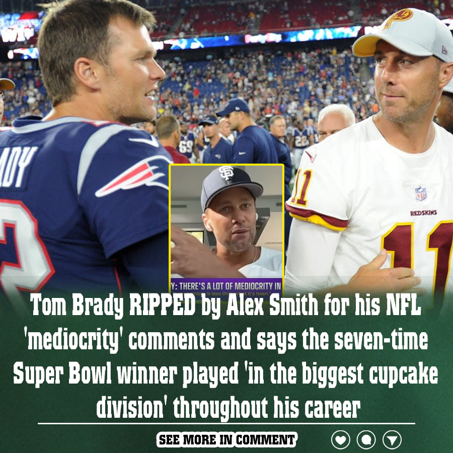 Tom Brady RIPPED by Alex Smith for his NFL 'mediocrity' comments and ...
