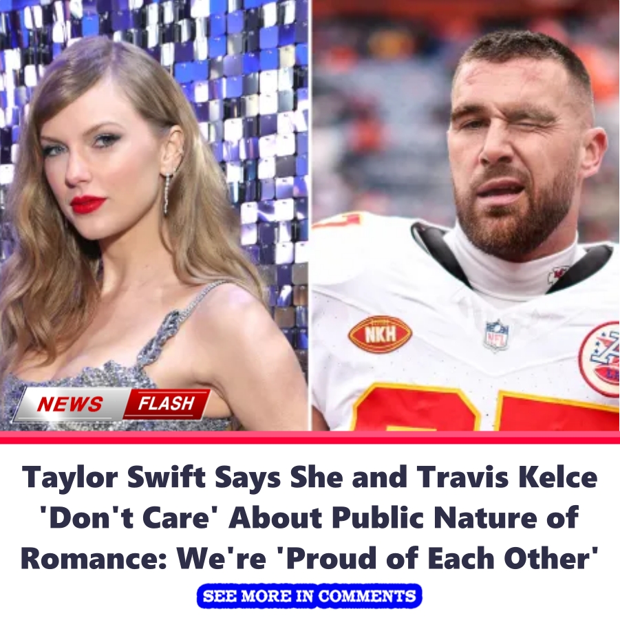 Taylor Swift Says She and Travis Kelce 'Don't Care' About Public Nature of Romance: We're 'Proud ...