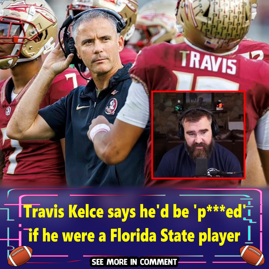 Travis Kelce says he'd be 'p***ed' if he were a Florida State player ...