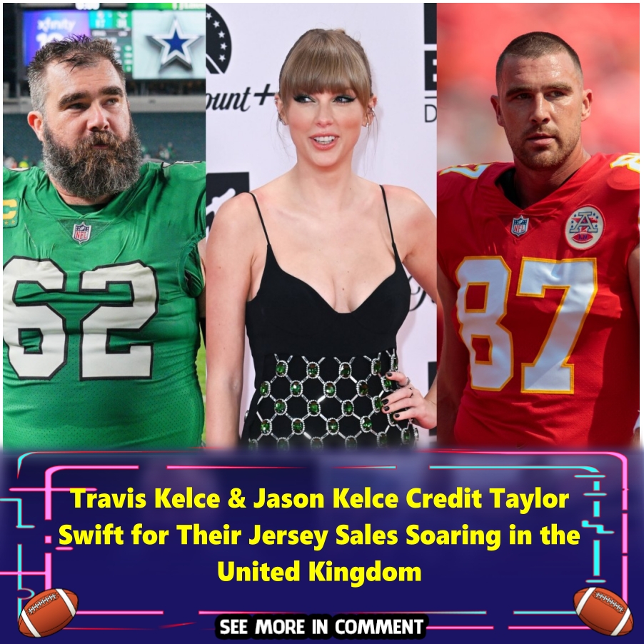 Travis Kelce & Jason Kelce Credit Taylor Swift for Their Jersey Sales Soaring in the United ...