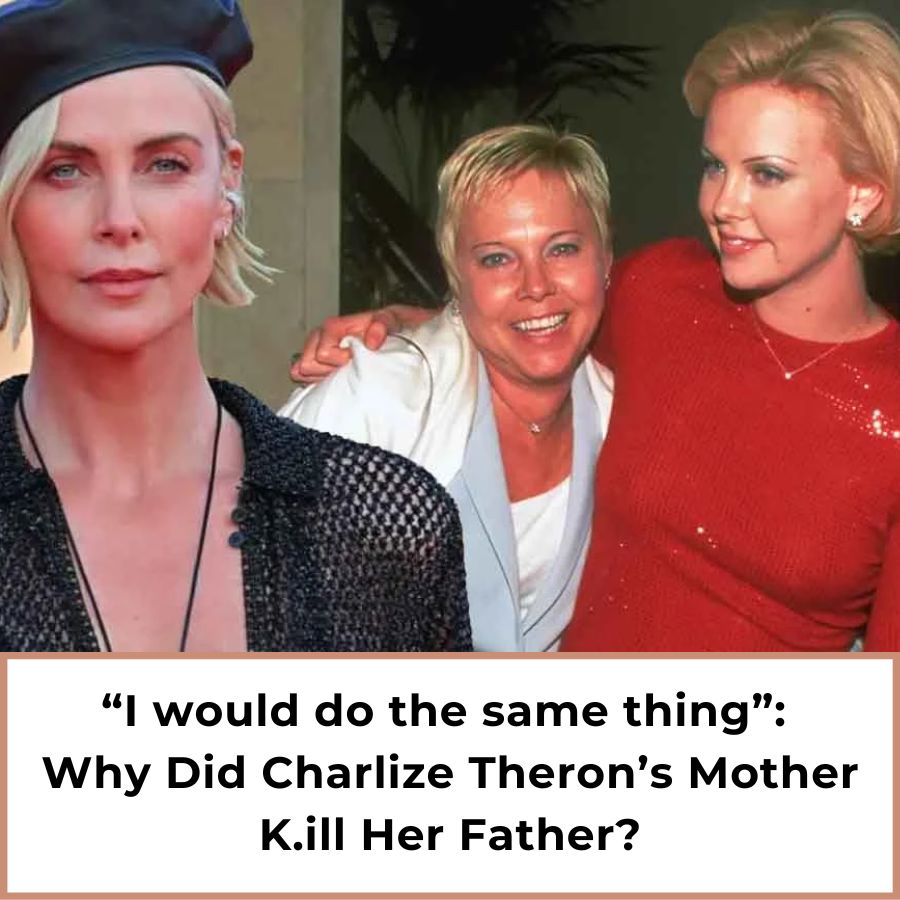 “I would do the same thing”: Why Did Charlize Theron’s Mother K.ill Her ...