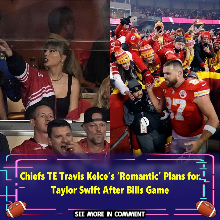 Chiefs TE Travis Kelce’s ‘Romantic’ Plans for Taylor Swift After Bills ...