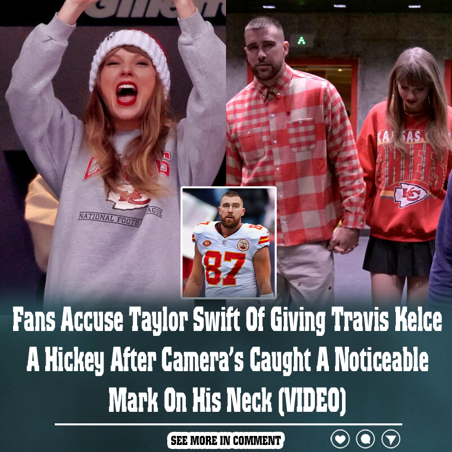 Fans Accuse Taylor Swift Of Giving Travis Kelce A Hickey After Camera’s Caught A Noticeable Mark ...
