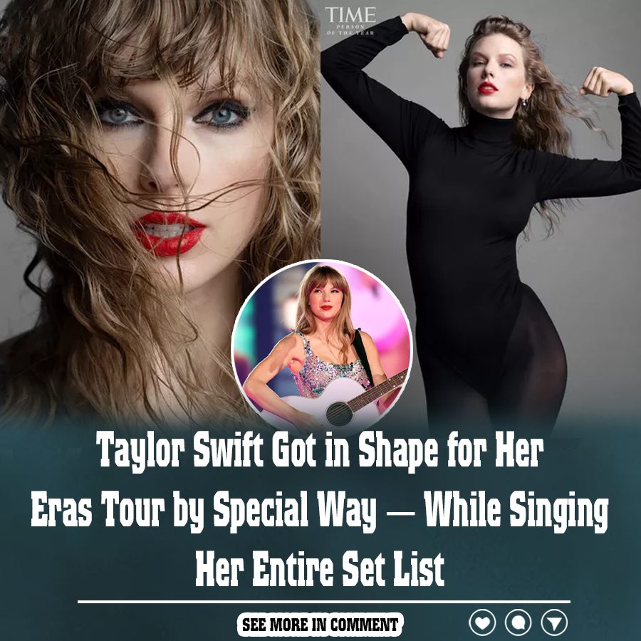 Taylor Swift Got in Shape for Her Eras Tour by Special Way — While ...