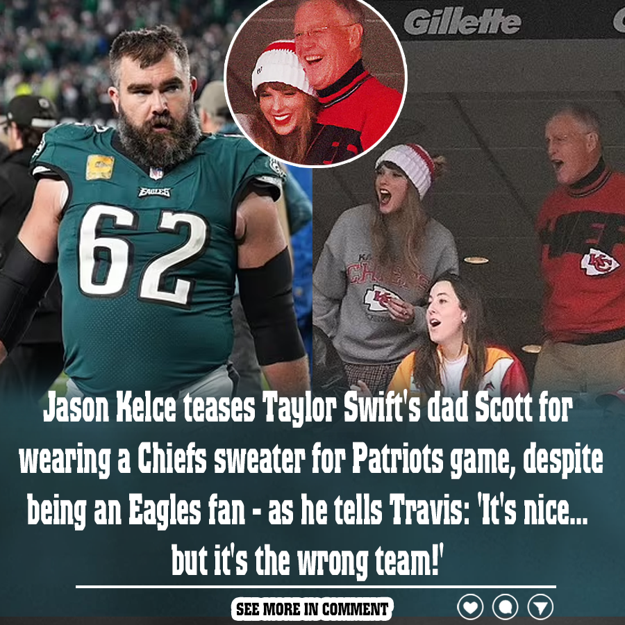 Jason Kelce teases Taylor Swift's dad Scott for wearing a Chiefs sweater for Patriots game ...