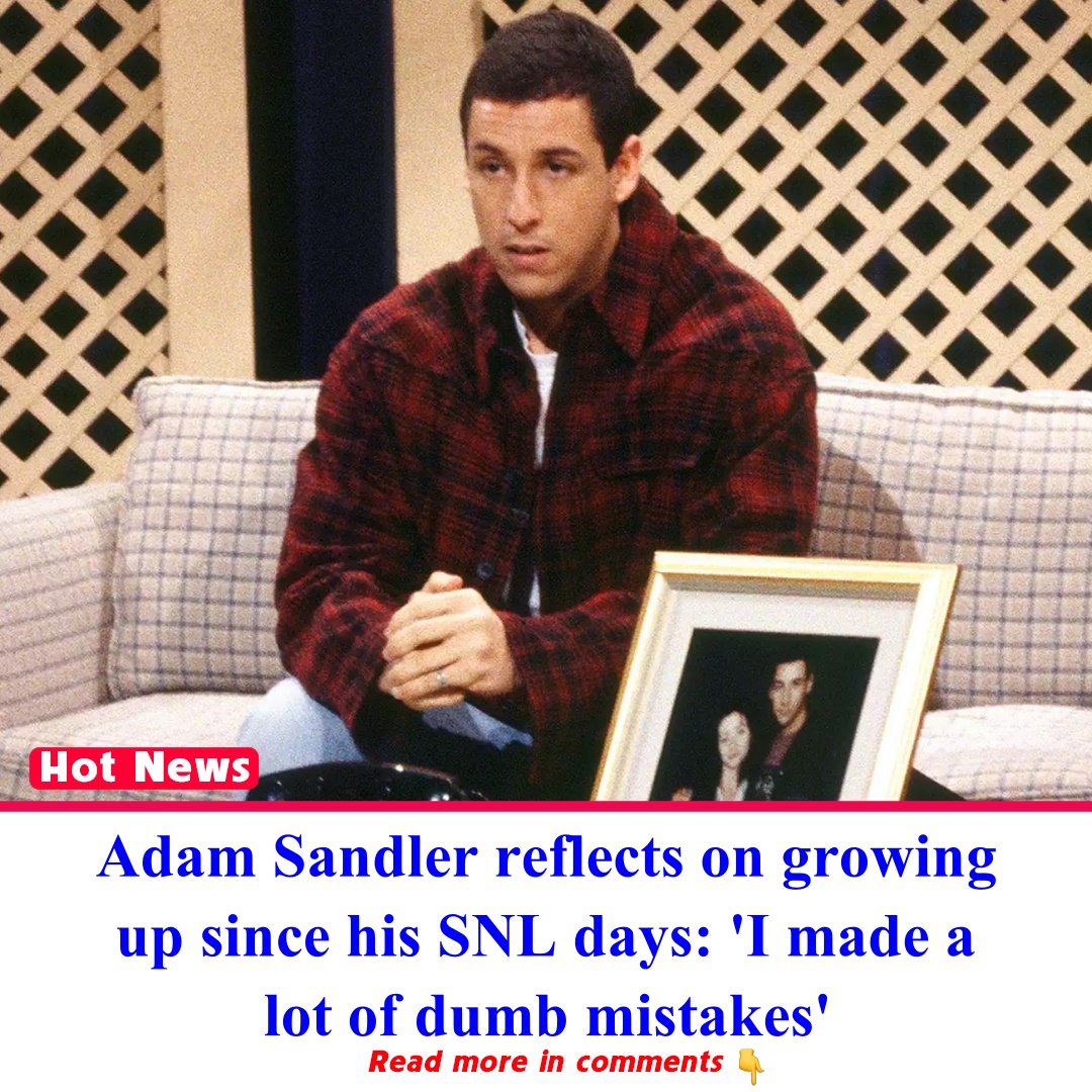 Adam Sandler reflects on growing up since his SNL days: 'I made a lot ...