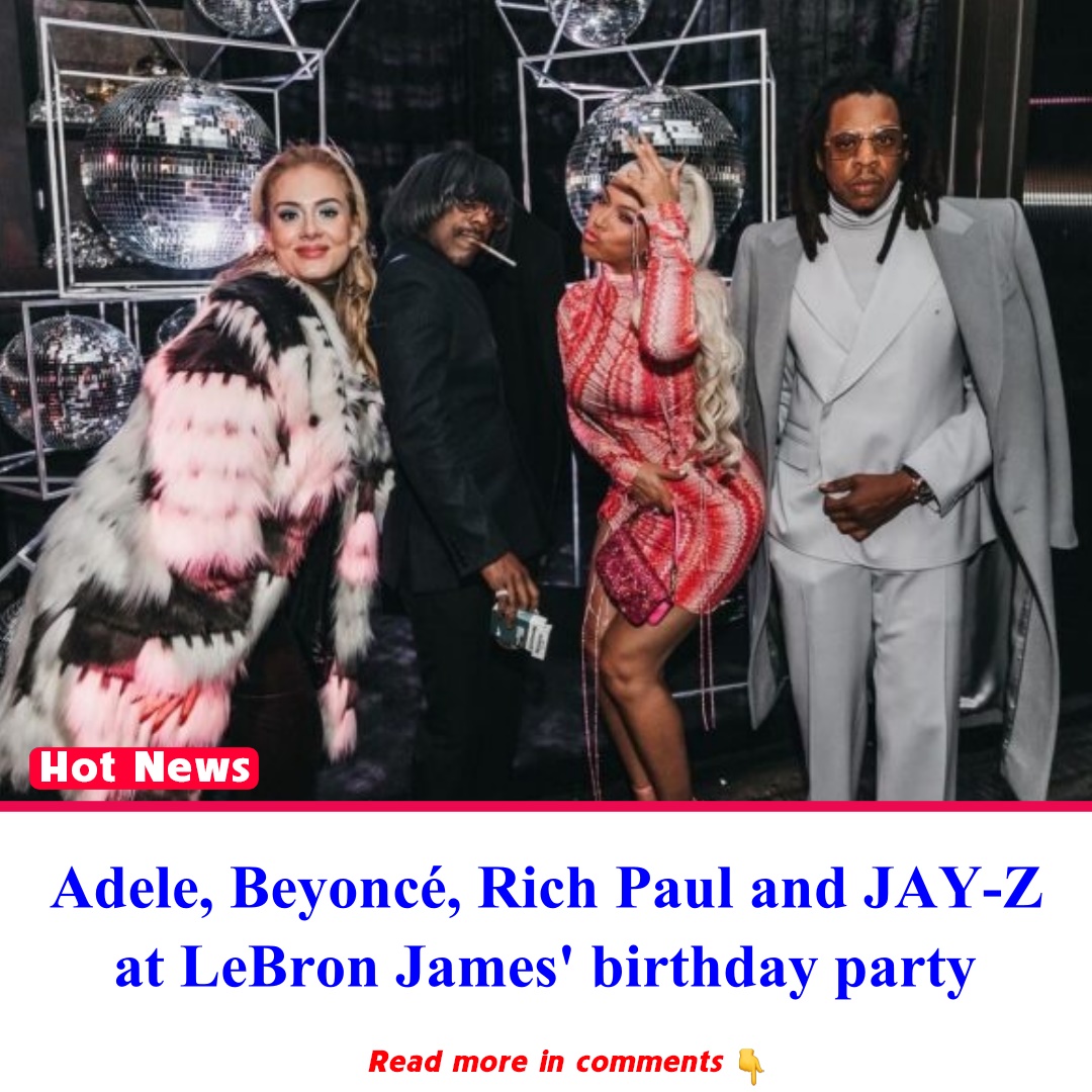 Beyonce & Adele Pose It Up Together with JAY-Z & Rich Paul at LeBron James’ Birthday Bash - News